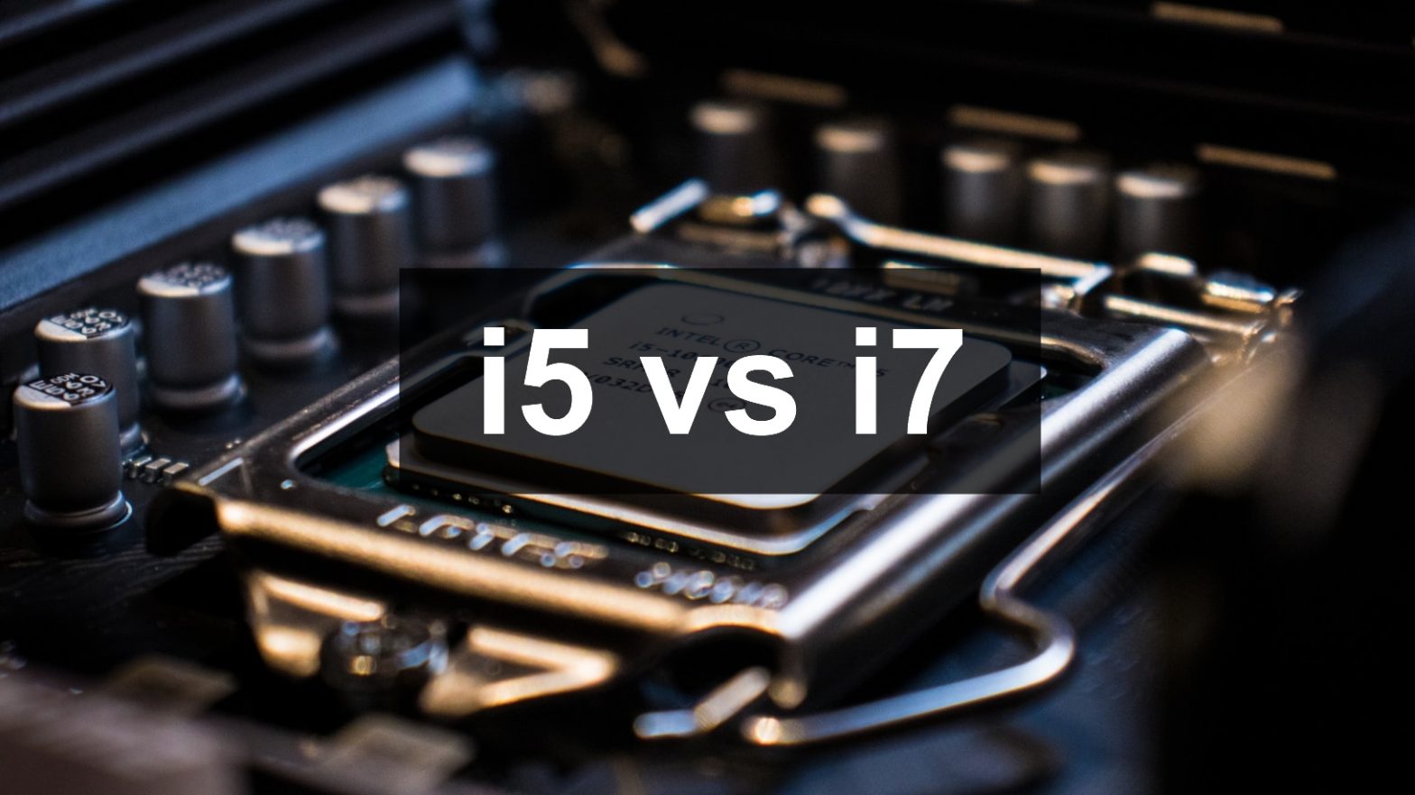 Intel Core i5 vs i7: Best CPU for Gaming in 2022?